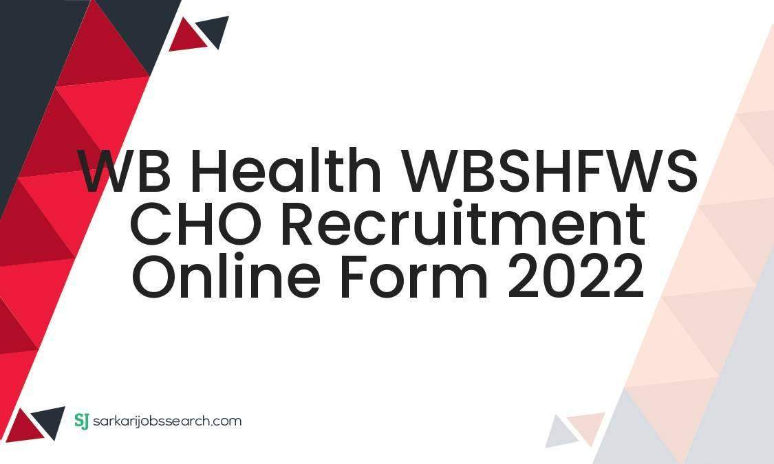 WB Health WBSHFWS CHO Recruitment Online Form 2022 - SarkariJobsSearch