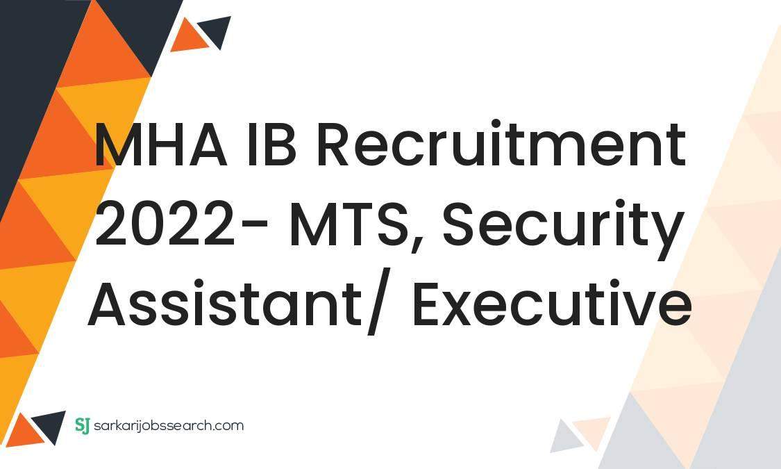MHA IB Recruitment 2022- MTS, Security Assistant/ Executive ...