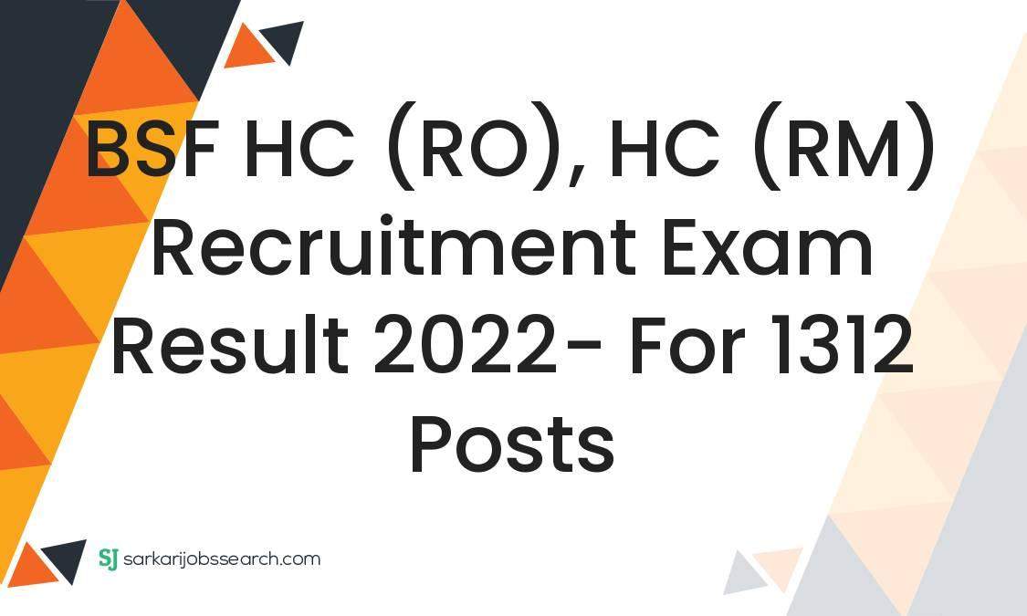 BSF HC (RO), HC (RM) Recruitment Exam Result 2022- For 1312 Posts ... BSF HC (RO), HC (RM) Recruitment Exam Result 2022- For 1312 Posts ...