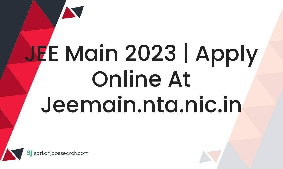 JEE Main 2023 | Apply Online At jeemain.nta.nic.in - SarkariJobsSearch