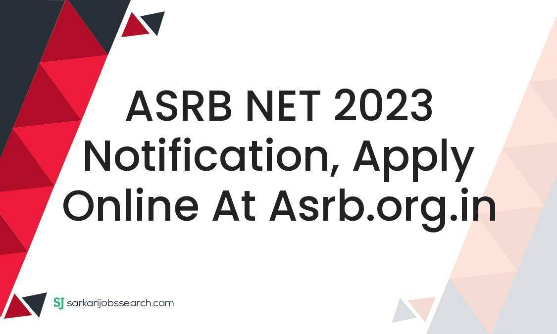 ASRB NET 2023 Notification, Apply Online At asrb.org.in - SarkariJobsSearch