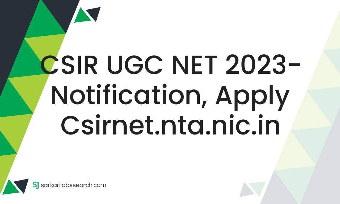 CSIR UGC NET 2023- Notification, Apply csirnet.nta.nic.in - SarkariJobsSearch