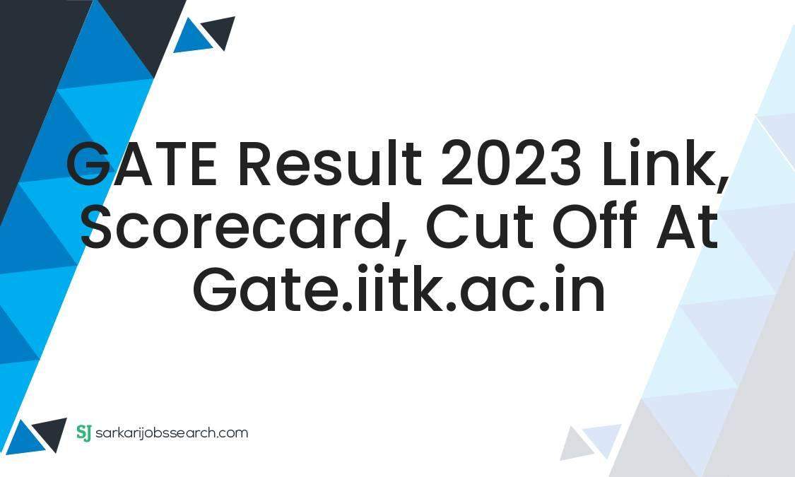 GATE Result 2023 Link, Scorecard, Cut Off At gate.iitk.ac.in ...