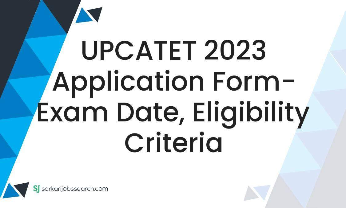 UPCATET 2023 Application Form- Exam Date, Eligibility Criteria - SarkariJobsSearch