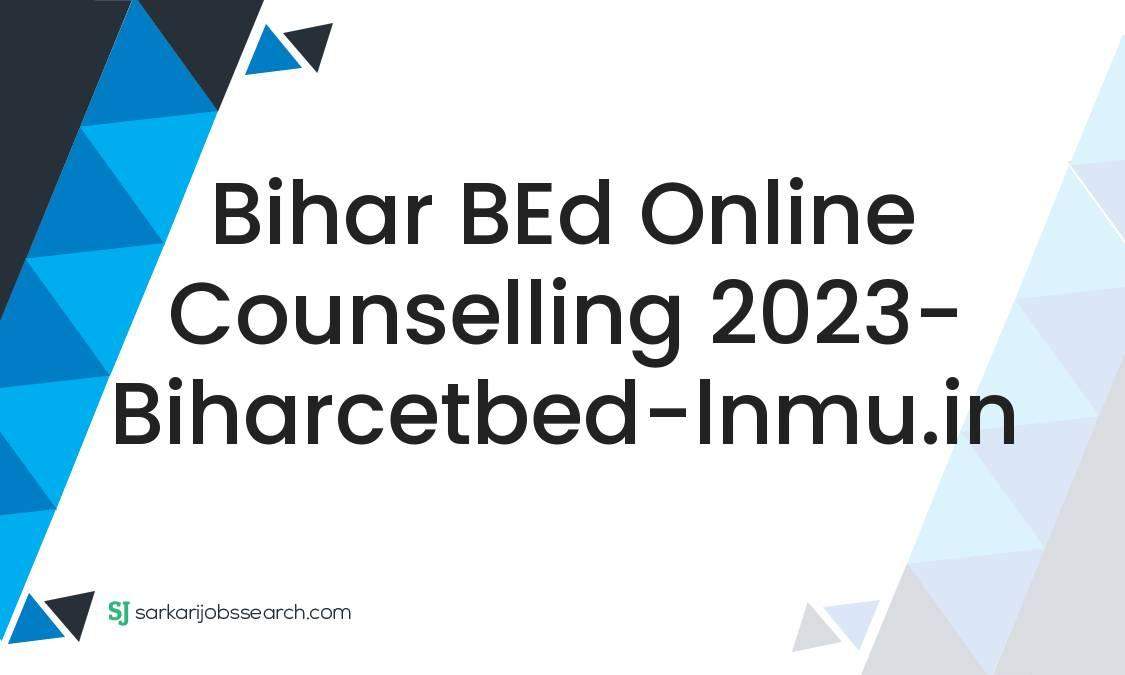 Bihar BEd Online Counselling 2023- biharcetbed-lnmu.in - SarkariJobsSearch