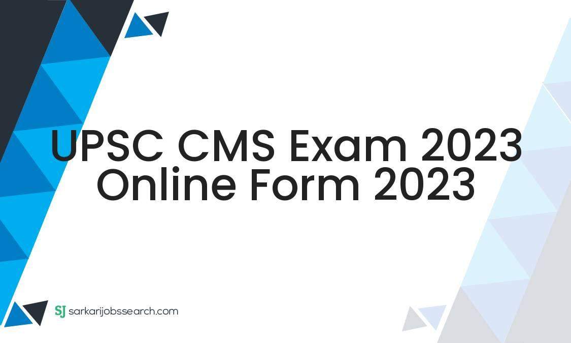 UPSC CMS Exam 2023 Online Form 2023 - SarkariJobsSearch