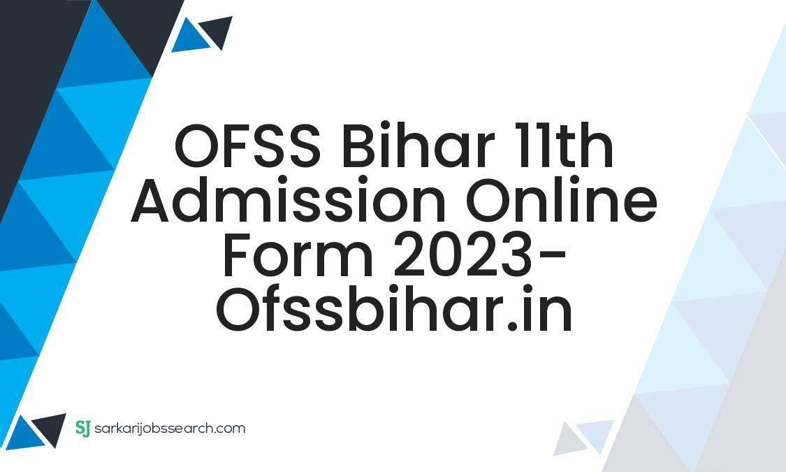 OFSS Bihar 11th Admission Online Form 2023- ofssbihar.in ...