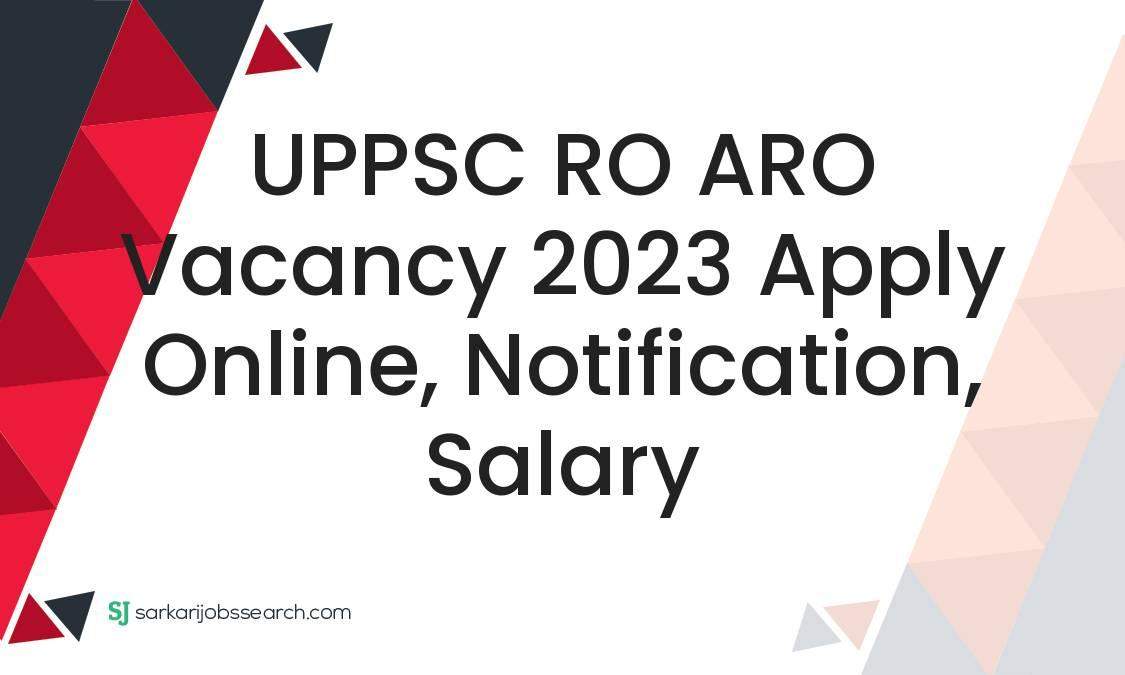 UPPSC RO ARO Vacancy 2023 Apply Online, Notification, Salary ...