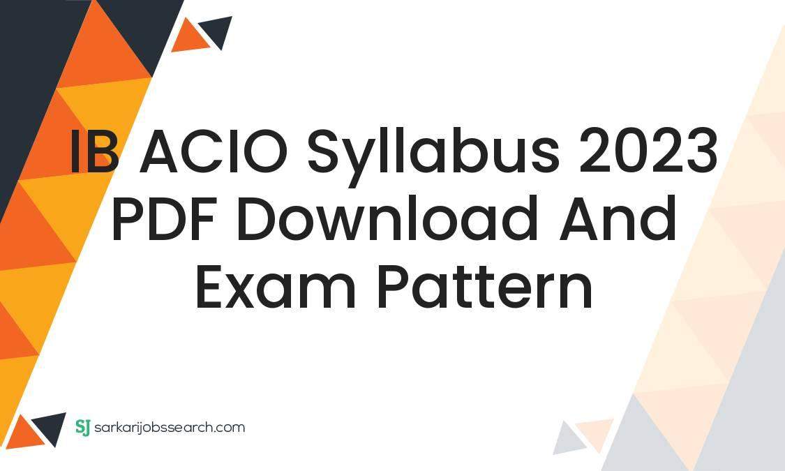 IB ACIO Syllabus 2023 PDF Download And Exam Pattern - SarkariJobsSearch IB ACIO Syllabus 2023 PDF Download And Exam Pattern - SarkariJobsSearch