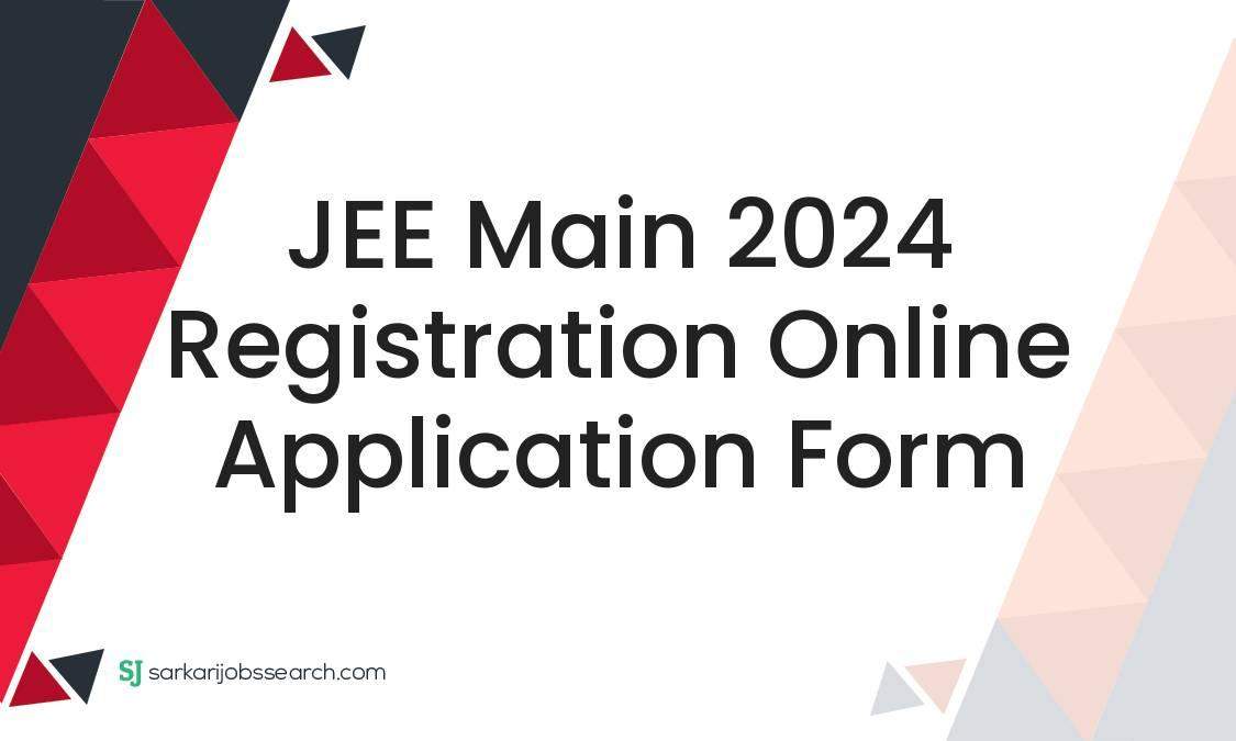 JEE Main 2024 Registration Online Application Form - SarkariJobsSearch