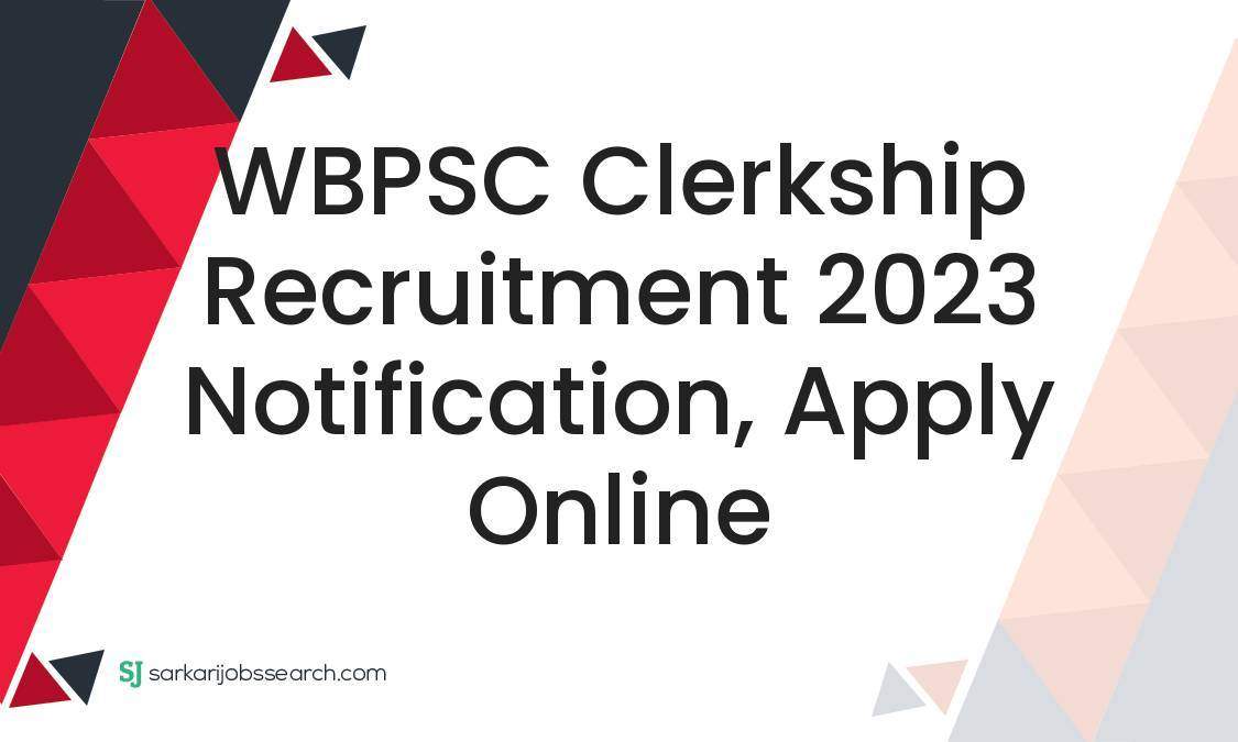 WBPSC Clerkship Recruitment 2023 Notification, Apply Online ... WBPSC Clerkship Recruitment 2023 Notification, Apply Online ...