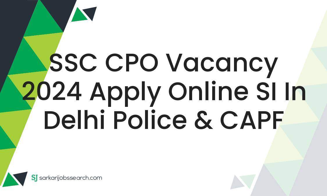 SSC CPO Vacancy 2024 Apply Online SI in Delhi Police & CAPF ...