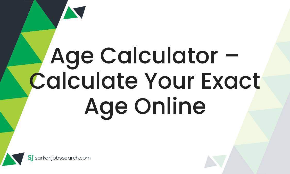 Age Calculator - Calculate Your Exact Age Online - SarkariJobsSearch