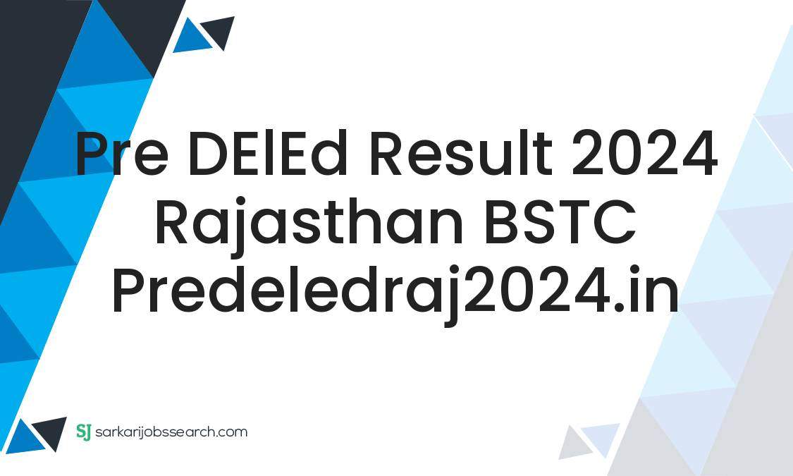 Pre DElEd Result 2024 Rajasthan BSTC predeledraj2024.in - SarkariJobsSearch