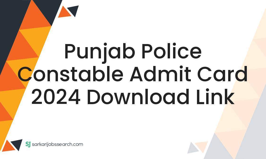Punjab Police Constable Admit Card 2024 Download Link - SarkariJobsSearch