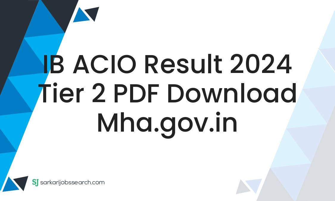 IB ACIO Result 2024 Tier 2 PDF Download mha.gov.in - SarkariJobsSearch