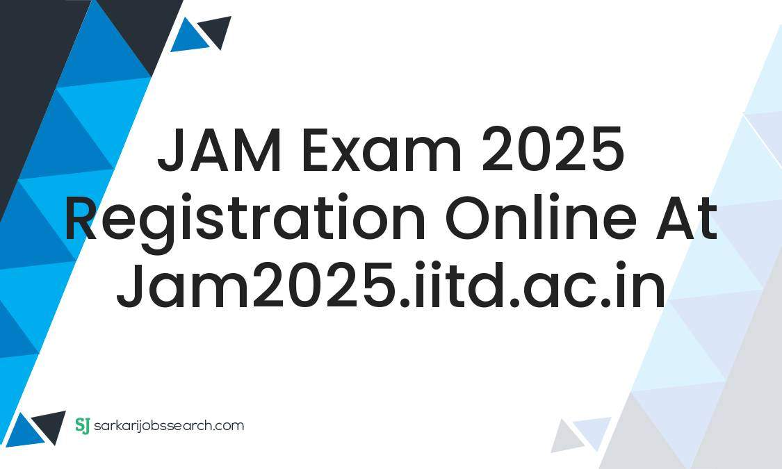 JAM Exam 2025 Registration Online At jam2025.iitd.ac.in - SarkariJobsSearch