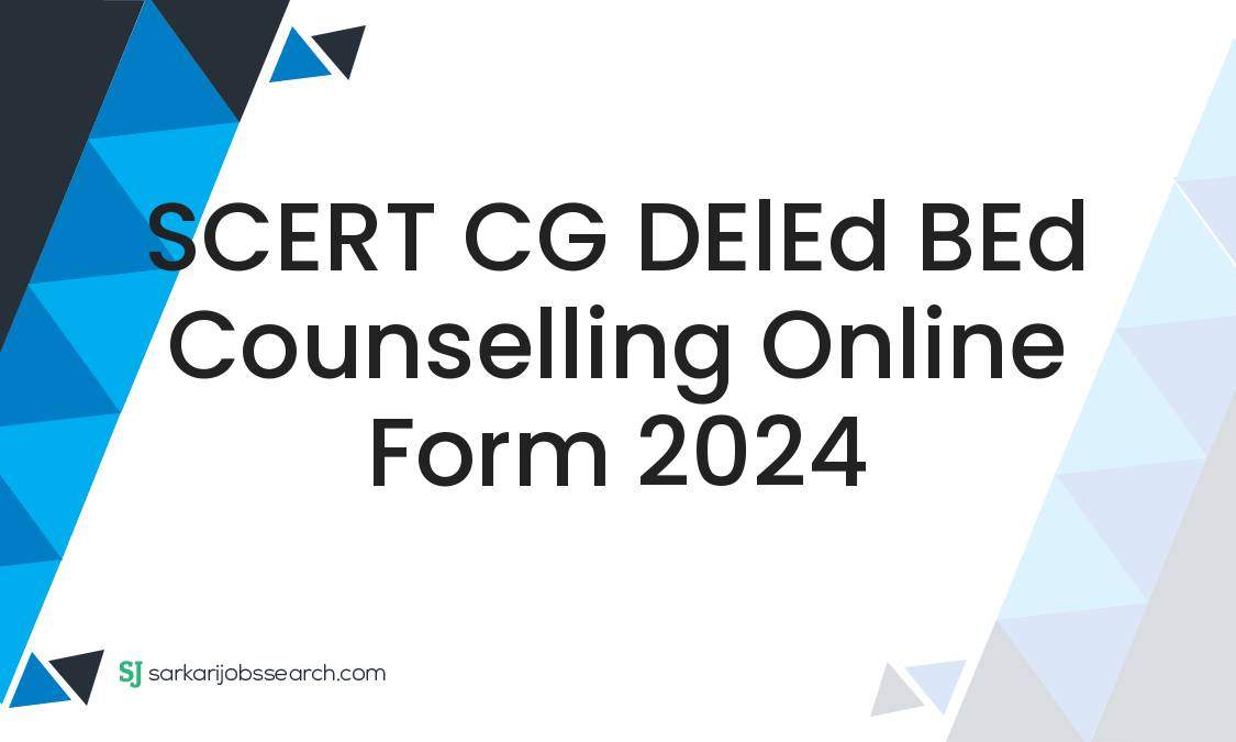 SCERT CG DElEd BEd Counselling Online Form 2024 - SarkariJobsSearch