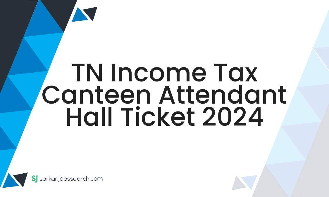 TN Income Tax Canteen Attendant Hall Ticket 2024 - SarkariJobsSearch