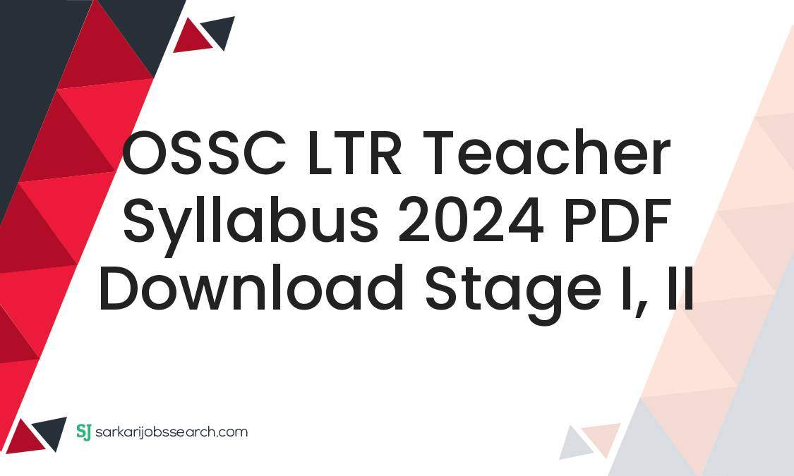 OSSC LTR Teacher Syllabus 2024 PDF Download Stage I, II - SarkariJobsSearch