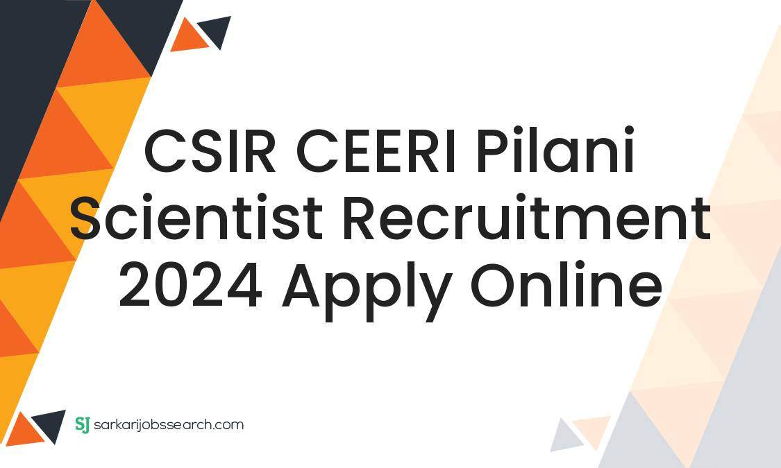 CSIR CEERI Pilani Scientist Recruitment 2024 Apply Online - SarkariJobsSearch