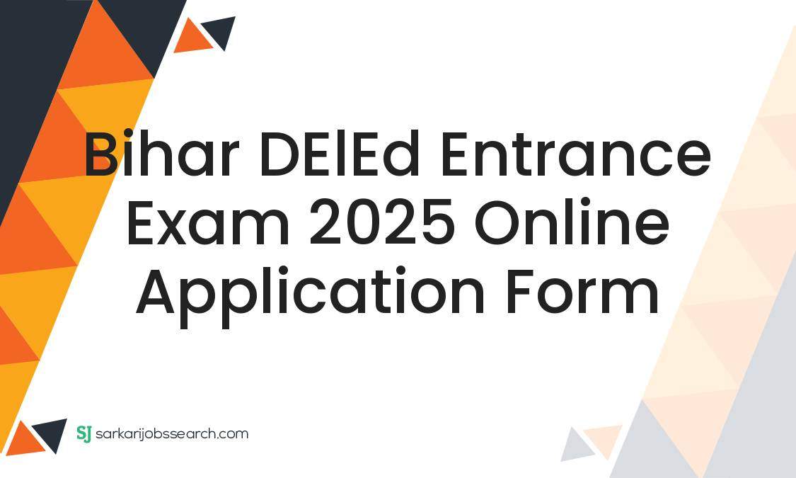 Bihar DElEd Entrance Exam 2025 Online Application Form - SarkariJobsSearch