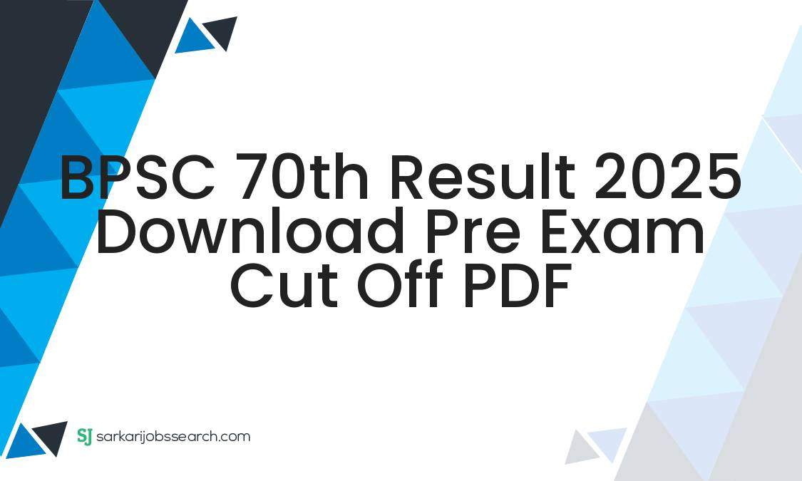 BPSC 70th Result 2025 Download Pre Exam Cut Off PDF - SarkariJobsSearch