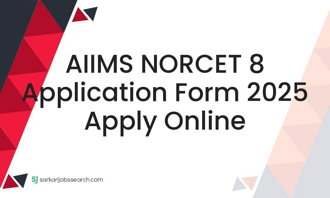AIIMS NORCET 8 Application Form 2025 Apply Online - SarkariJobsSearch
