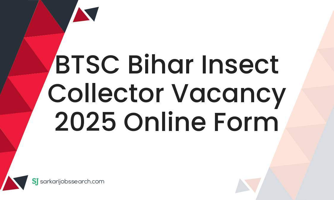 BTSC Bihar Insect Collector Vacancy 2025 Online Form - SarkariJobsSearch