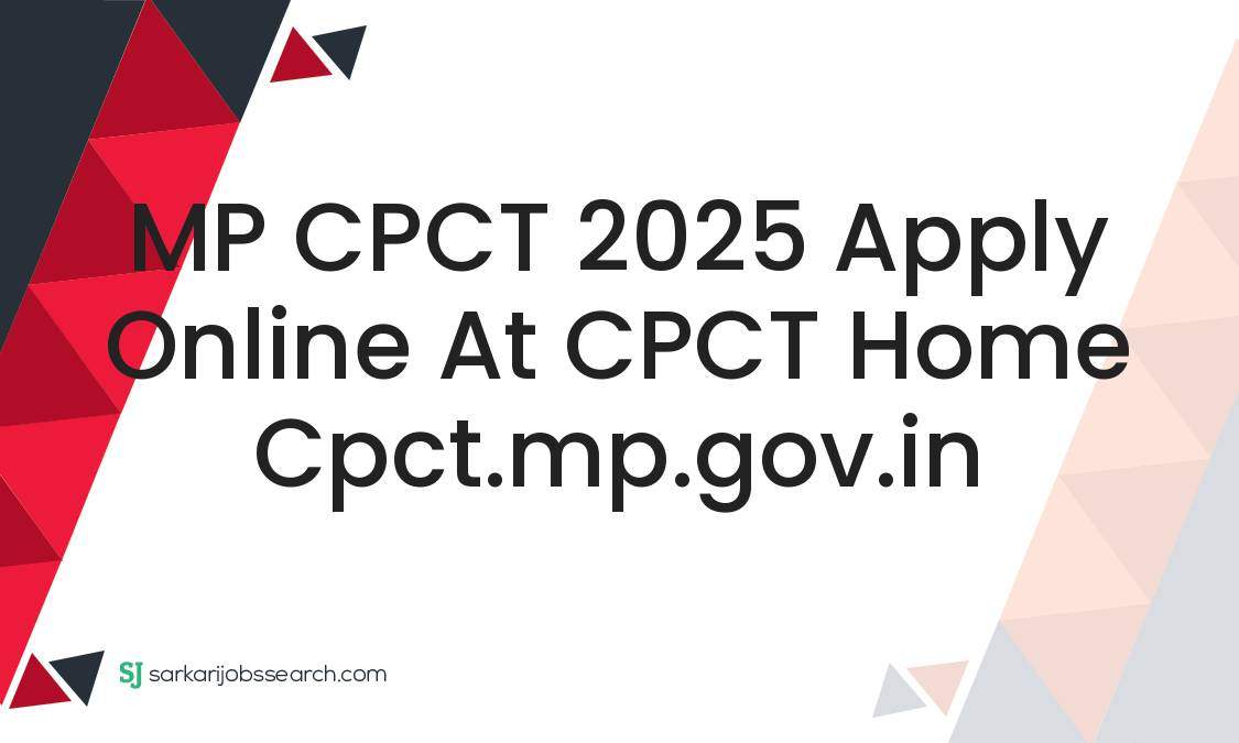 MP CPCT 2025 Apply Online At CPCT Home cpct.mp.gov.in - SarkariJobsSearch