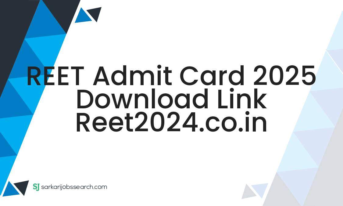 REET Admit Card 2025 Download Link reet2024.co.in - SarkariJobsSearch