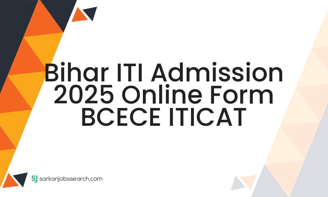 Bihar ITI Admission 2025 Online Form BCECE ITICAT - SarkariJobsSearch