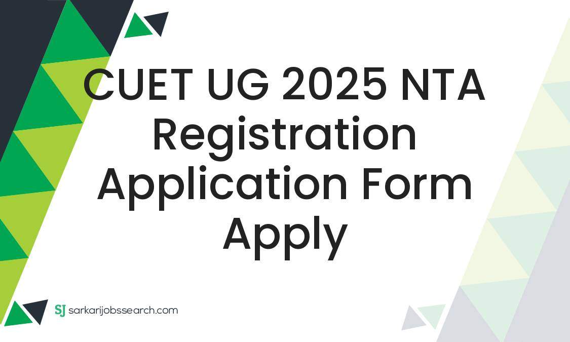CUET UG 2025 NTA Registration Application Form Apply - SarkariJobsSearch