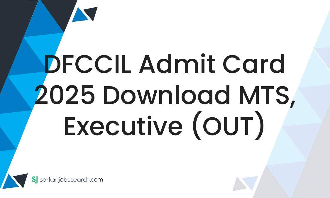 DFCCIL Admit Card 2025 Download MTS, Executive (OUT) - SarkariJobsSearch