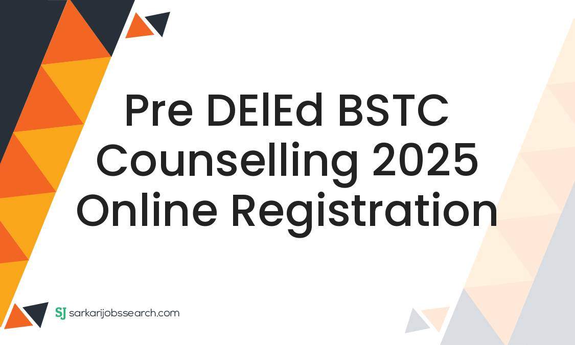 Pre DElEd BSTC Counselling 2025 Online Registration - SarkariJobsSearch