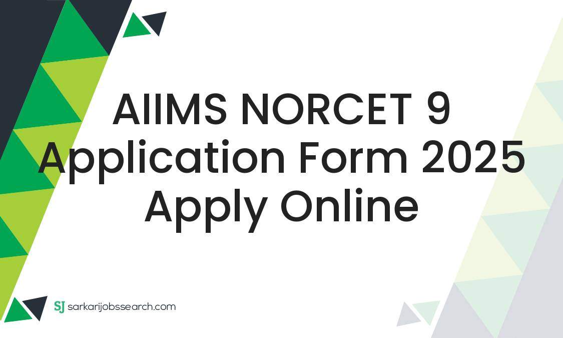 AIIMS NORCET 9 Application Form 2025 Apply Online - SarkariJobsSearch