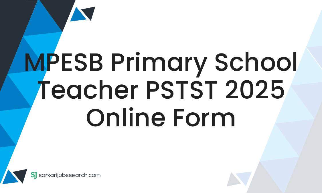 MPESB Primary School Teacher PSTST 2025 Online Form - SarkariJobsSearch