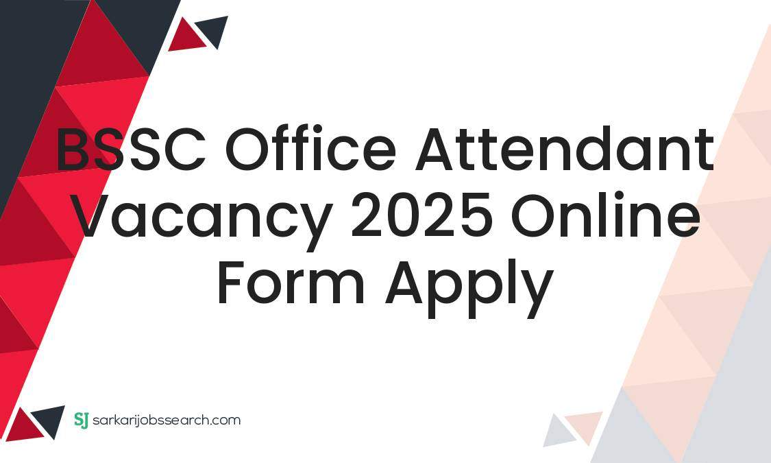 BSSC Office Attendant Vacancy 2025 Online Form Apply - SarkariJobsSearch