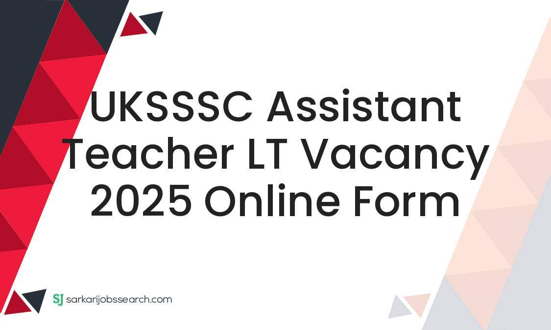 UKSSSC Assistant Teacher LT Vacancy 2025 Online Form - SarkariJobsSearch