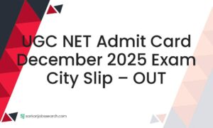 UGC NET Admit Card December 2025 Exam City Slip - OUT - SarkariJobsSearch
