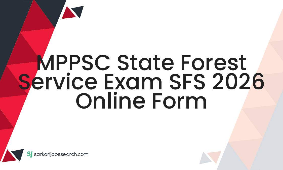 MPPSC State Forest Service Exam SFS 2026 Online Form - SarkariJobsSearch